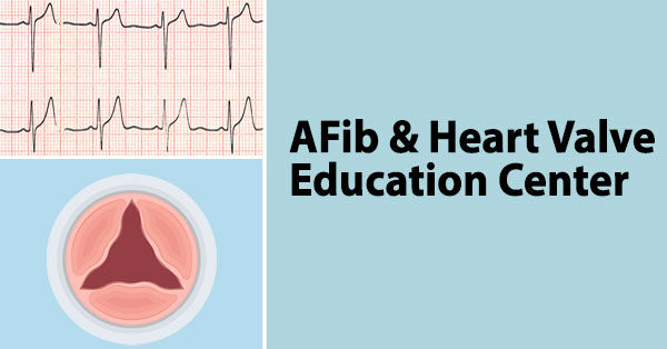 Atrial Fibrillation & Heart Valve Patient Education Center