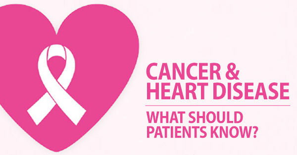 Cancer & Heart Disease: What Should Patients Know?