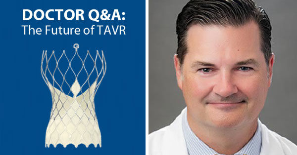 Doctor Q&A: The Future of Transcatheter Aortic Valve Replacement